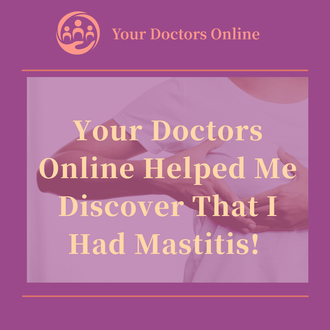 Your Doctors Online Helped Me Discover That I Had Mastitis!